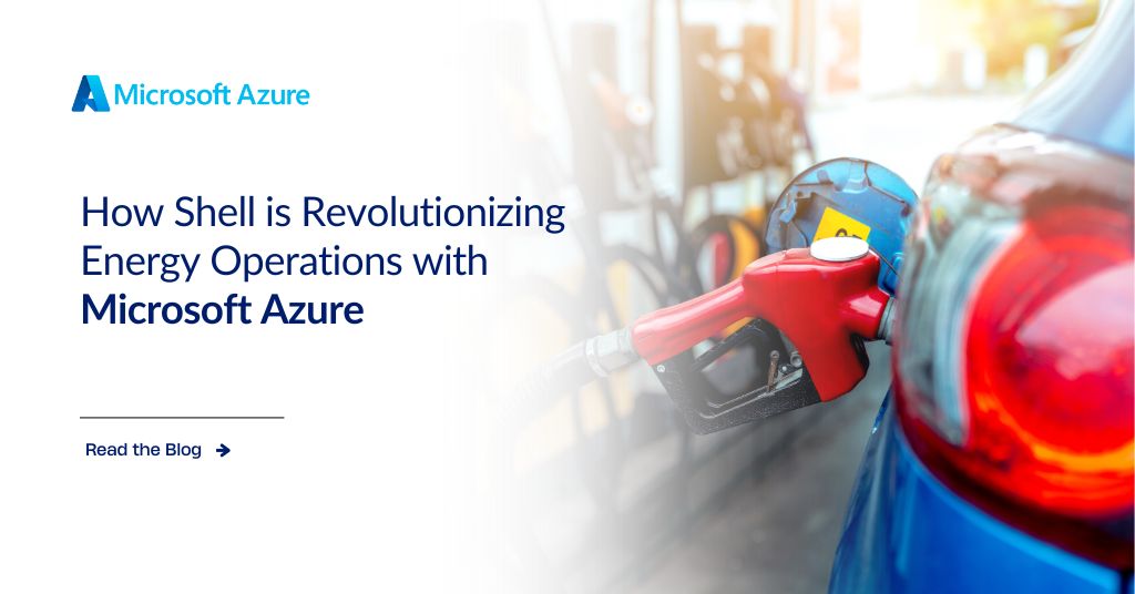 How Shell is Revolutionizing Energy Operations with Microsoft Azure ...
